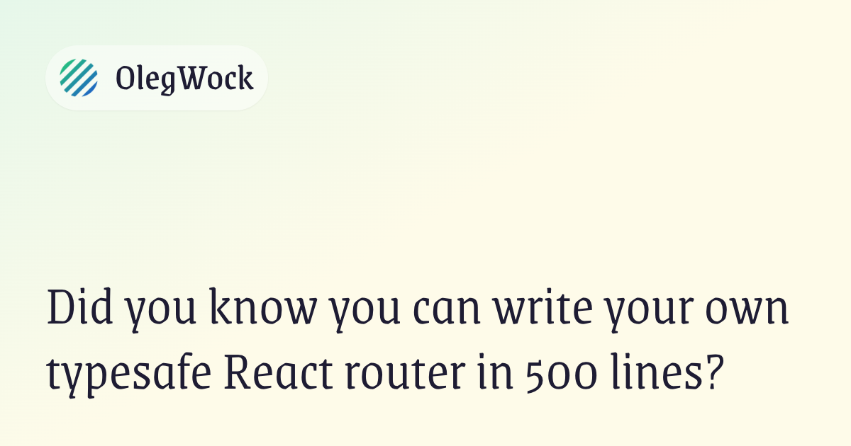 Did You Know You Can Write Your Own Typesafe React Router In 500 Lines · Olegwock